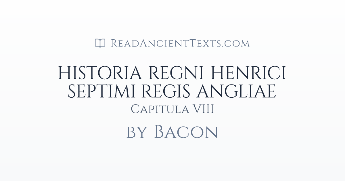 HISTORIA REGNI HENRICI SEPTIMI REGIS ANGLIAE: Capitula VIII by Bacon ...